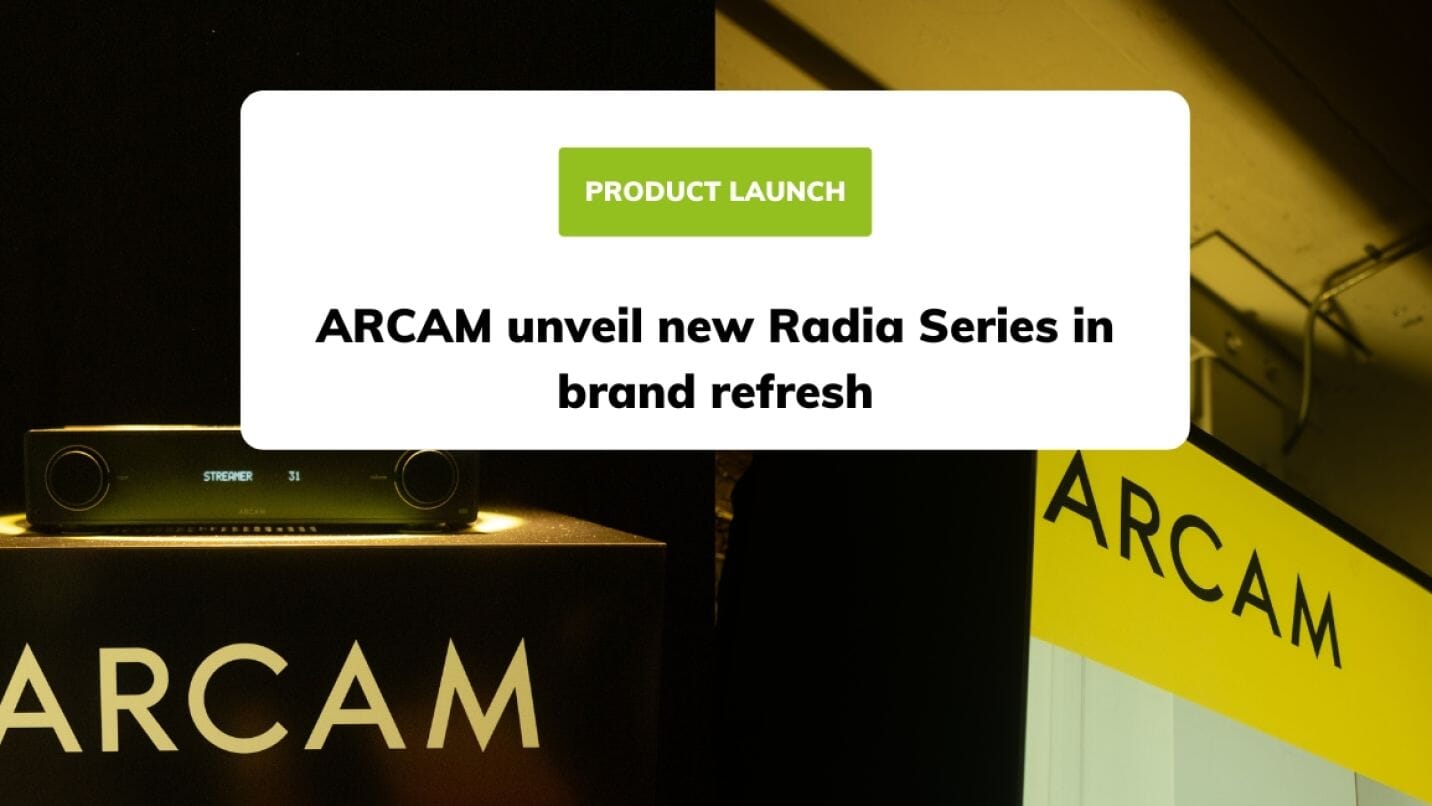 ARCAM unveil new Radia Series in brand refresh